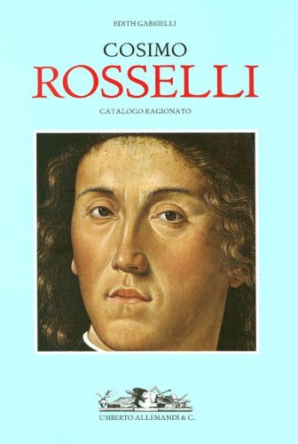 Cosimo Rosselli. Catalogo ragionato. Ediz. illustrata : Gabrielli ...