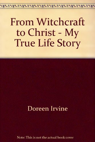From Witchcraft to Christ - My True Life Story: Doreen Irvine ...