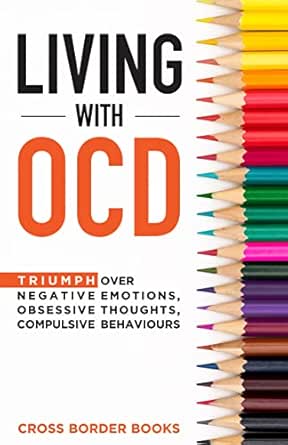 LIVING WITH OCD: Triumph over Negative Emotions, Obsessive Thoughts ...