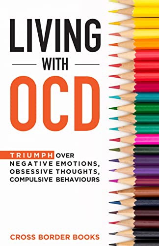 LIVING WITH OCD: Triumph over Negative Emotions, Obsessive Thoughts ...