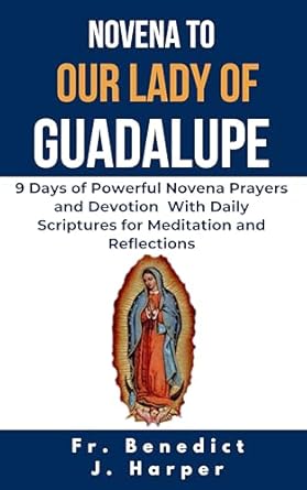 Novena to Our Lady of Guadalupe: 9 Days of Powerful Novena Prayers and Devotions to Our Lady ...