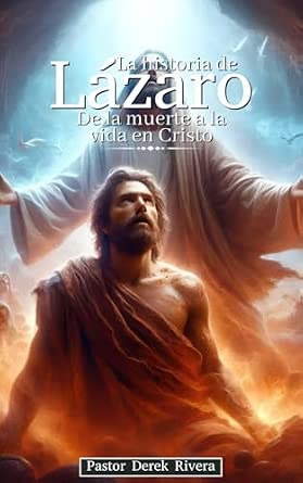 La historia de Lázaro: De la muerte a la vida en Cristo (Spanish ...