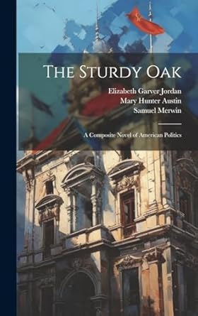 The Sturdy Oak: A Composite Novel of American Politics: Austin, Mary ...