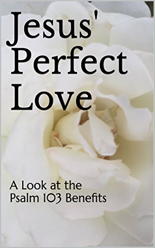Jesus' Perfect Love: A Look at the Psalm 103 Benefits - Kindle edition ...