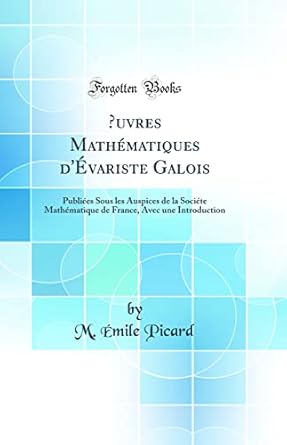 Œuvres Mathématiques d'Évariste Galois: Publiées Sous les Auspices de ...