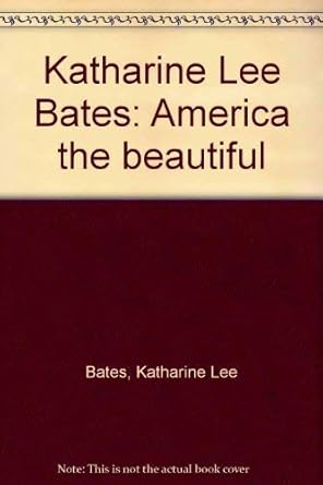 Katharine Lee Bates: America the beautiful: Bates, Katharine Lee ...