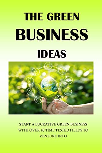 THE GREEN BUSINESS IDEAS: Discover an amazing way to start an eco ...