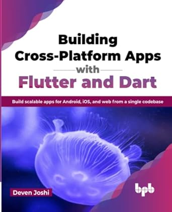Building Cross-Platform Apps with Flutter and Dart: Build scalable apps for Android, iOS, and ...