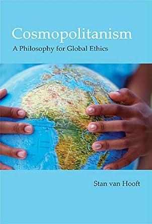 Cosmopolitanism: A Philosophy for Global Ethics: van Hooft, Stan ...