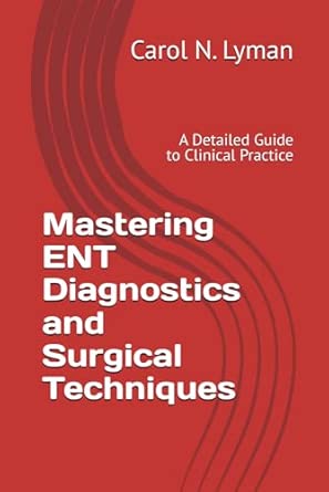 Mastering ENT Diagnostics and Surgical Techniques: A Detailed Guide to ...