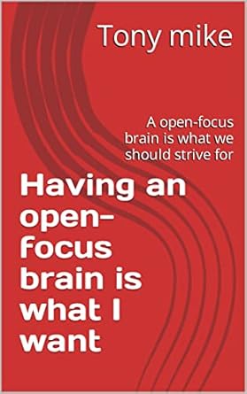 Amazon.com: Having an open-focus brain is what I want: A open-focus ...