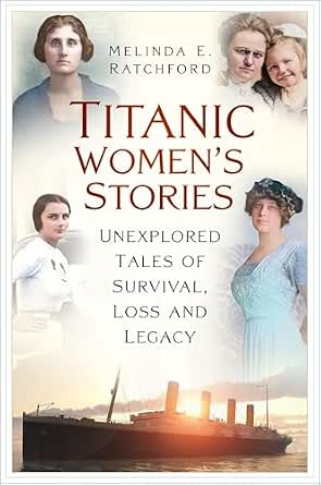 Titanic Women's Stories: Unexplored Tales of Survival, Loss and Legacy ...