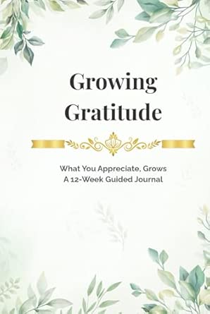 Growing Gratitude: A 12-Week Guided Gratitude Journal with Creative ...