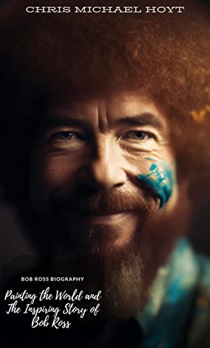 Bob Ross Biography: Painting the World and The Inspiring Story of Bob ...