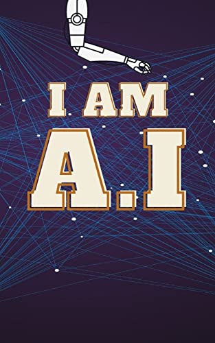 I AM A.I: Understanding and Harnessing the Potential of Artificial ...
