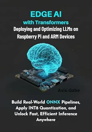 Edge AI with Transformers: Deploying and Optimizing LLMs on Raspberry Pi and ARM Devices : Build ...