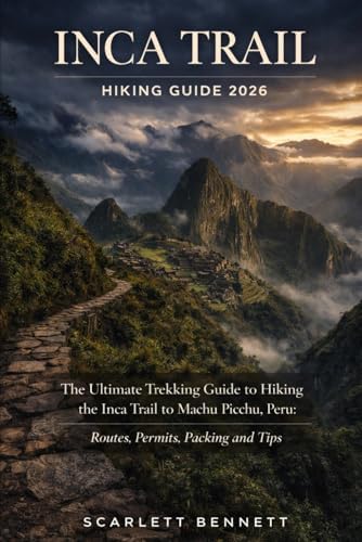 INCA TRAIL HIKING GUIDE 2026: The Ultimate Trekking Guide to Hiking the ...