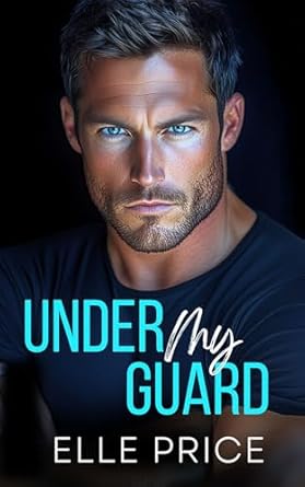Under My Guard: A Forced Proximity Bodyguard Romance (Colter Brothers ...
