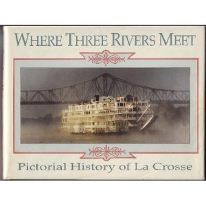 Where Three Rivers Meet: Pictorial History of La Crosse: Geri Parlin ...