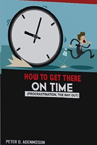 Amazon.com: HOW TO GET THERE ON TIME: (PROCRASTINATION, THE WAY OUT ...