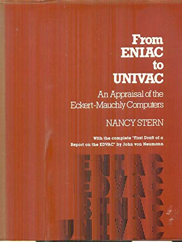 From Eniac to Univac: Appraisal of the Eckert-Mauchly Computers ...