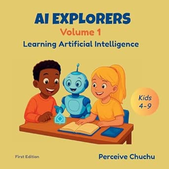 AI Explorers-Volume 1: Learning Artificial Intelligence: Chuchu ...