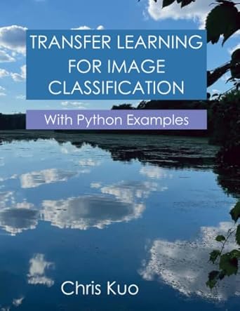 Transfer Learning for Image Classification: With Python Examples: Kuo ...