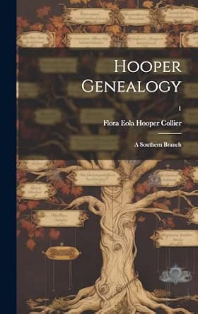 Hooper Genealogy: a Southern Branch; 1: Collier, Flora Eola Hooper 1904 ...