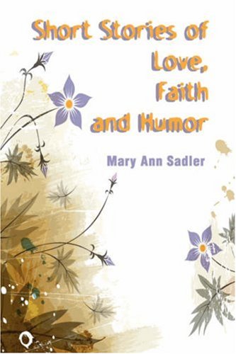 Short Stories of Love, Faith and Humor: Sadler, Mary Ann: 9781604411850 ...