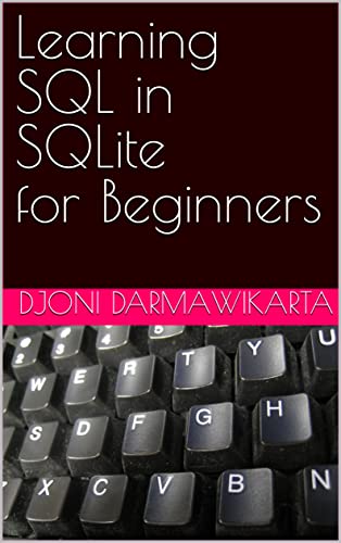 Amazon.com: Learning SQL in SQLite for Beginners eBook : Darmawikarta, Djoni: Kindle Store