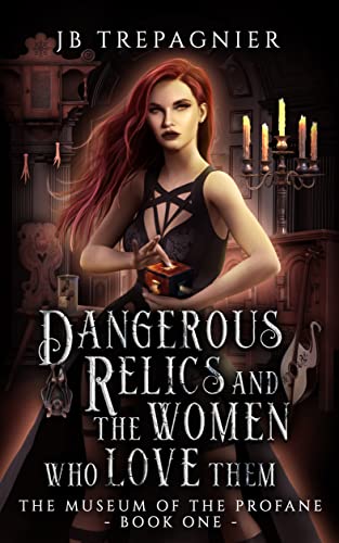 Dangerous Relics and the Women Who Love Them (The Museum of the Profane ...