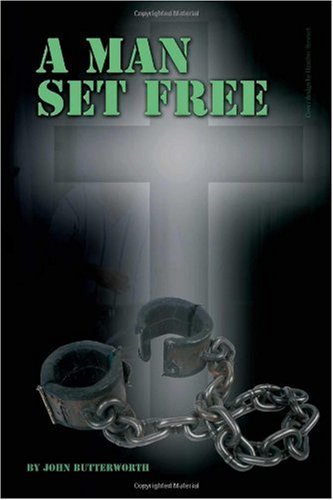 A Man Set Free: John Butterworth: 9781412025737: Amazon.com: Books