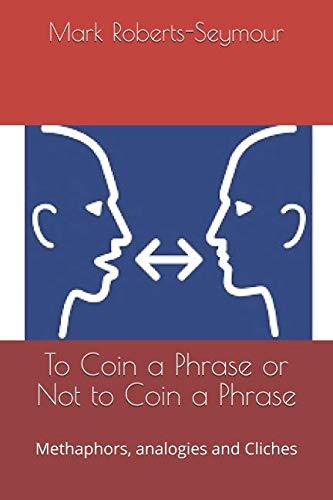 To Coin a Phrase or Not to Coin a Phrase: Metaphor, Analogy and Cliché ...
