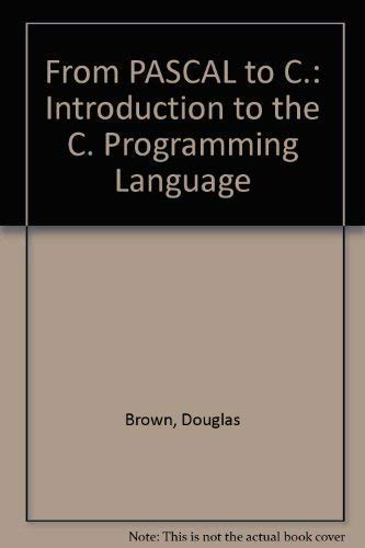 From Pascal to C: An introduction to the C programming language: Brown, Douglas L: 9780534046026 ...