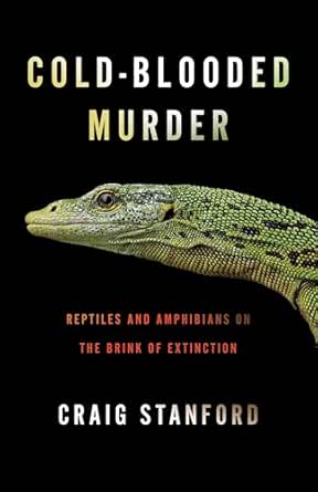 Cold-Blooded Murder: Reptiles and Amphibians on the Brink of Extinction ...
