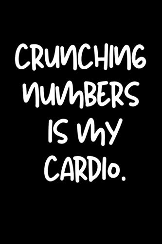 Crunching Numbers is My Cardio.: Funny Accountant Gag Gift, Coworker ...