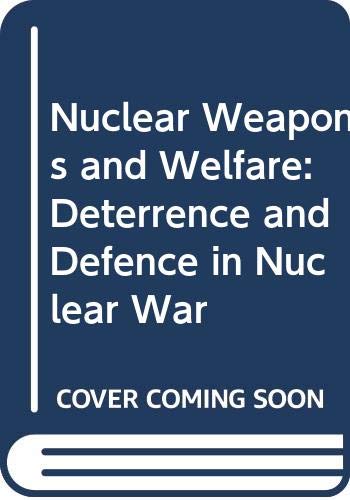 Nuclear Weapons and Welfare: Deterrence and Defence in Nuclear War ...