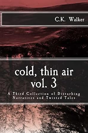 Cold, Thin Air Volume #3: A Third Collection of Disturbing Narratives ...