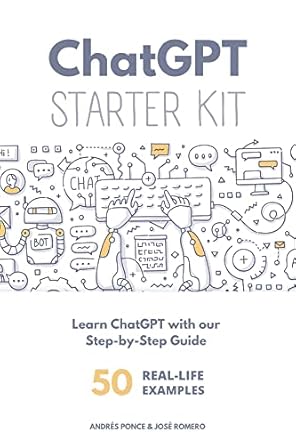 ChatGPT Starter Kit: Learn ChatGPT with our Step-by-Step Guide for New Users with 50 real-life ...