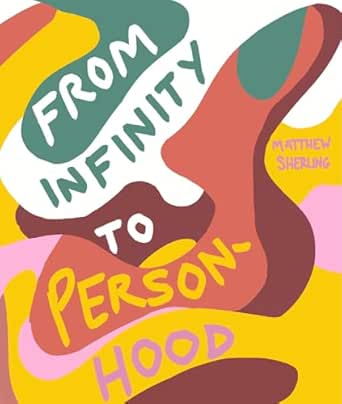 From Infinity to Personhood: Explorations in Mystery, Awakening ...