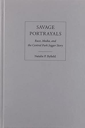 Savage Portrayals: Race, Media and the Central Park Jogger Story ...