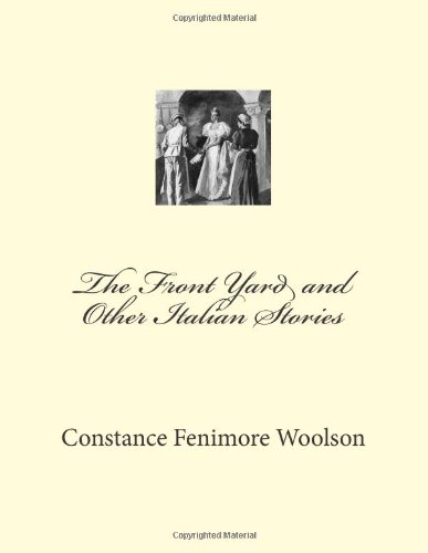 The Front Yard and Other Italian Stories: Woolson, Constance Fenimore ...