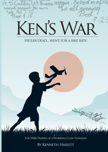 Ken's War: The 1940s Diary of a Working-Class Teenager: Haslett ...