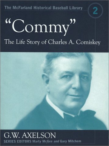 Commy: The Life Story of Charles A. Comiskey (McFarland Historical ...