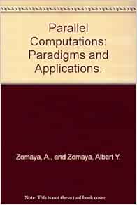 Parallel Computations: Paradigms and Applications.: Zomaya, A., and ...