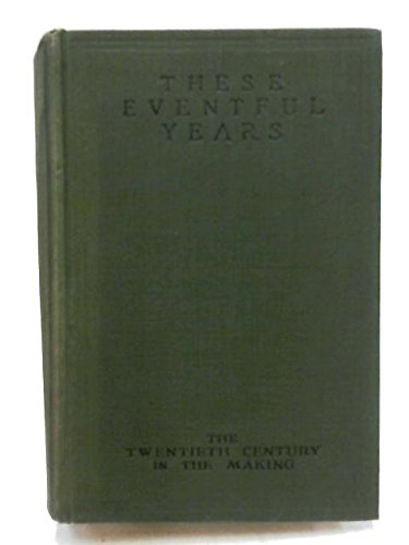 THESE EVENTFUL YEARS; THE TWENTIETH CENTURY IN THE MAKING: VOLUME I ...