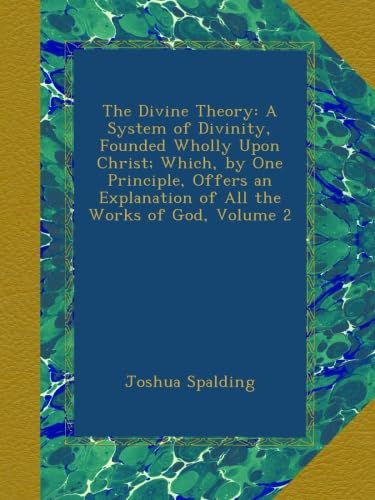 The Divine Theory: A System of Divinity, Founded Wholly Upon Christ ...