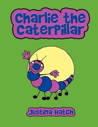 Charlie the Caterpillar: Amazon.co.uk: Hatch, Justina: 9781456014049: Books