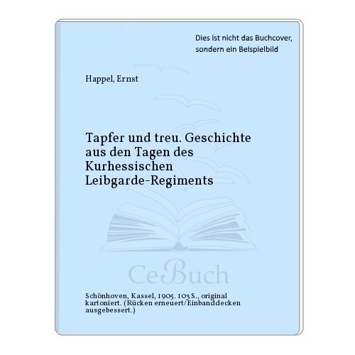 Tapfer und treu. Geschichte aus den Tagen des Kurhessischen Leibgarde ...