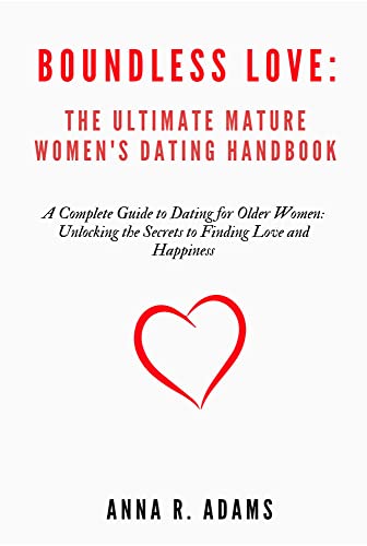 BOUNDLESS LOVE: THE ULTIMATE MATURE WOMEN'S DATING HANDBOOK: A complete ...